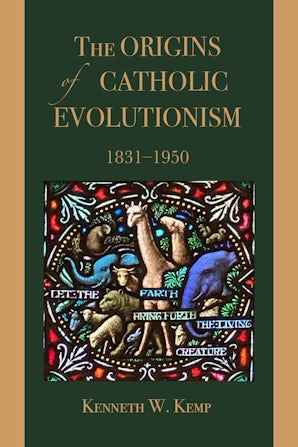 The Origins of Catholic Evolutionism, 1831-1950 - CUAPress